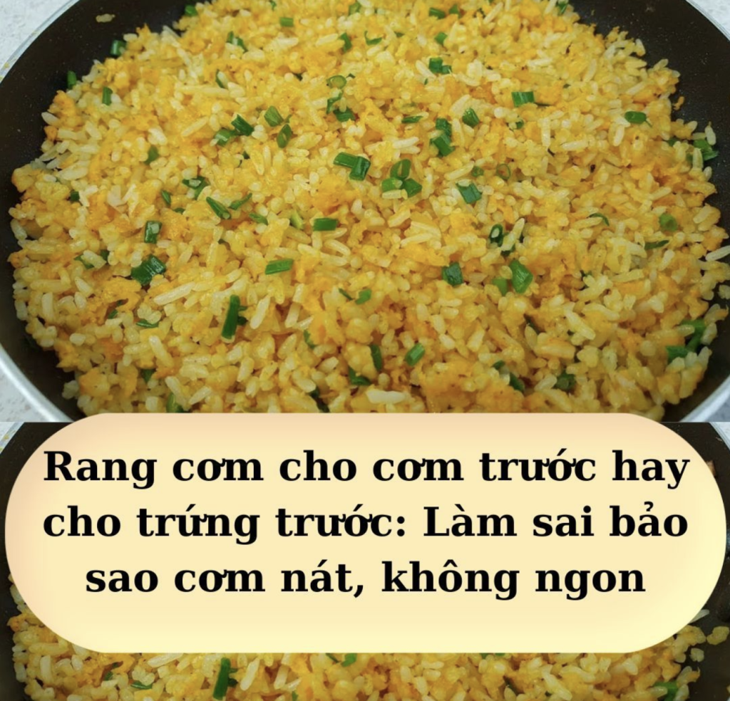 Rang cơm cho cơm trước hay cho trứng trước: Làm sai bảo sao cơm nát ...